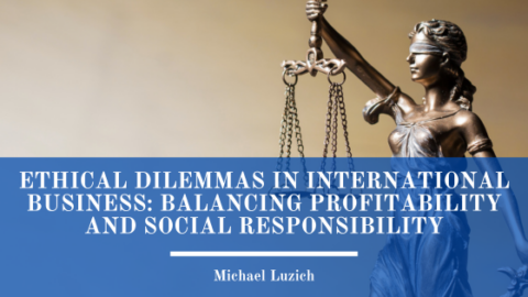 Ethical Dilemmas in International Business: Balancing Profitability and Social Responsibility ...
